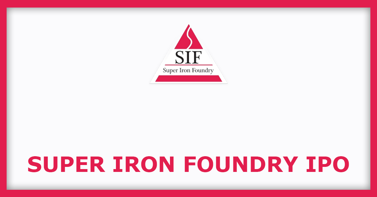Super Iron Foundry Limited IPO (Super Iron Foundry IPO) | Current IPO ...